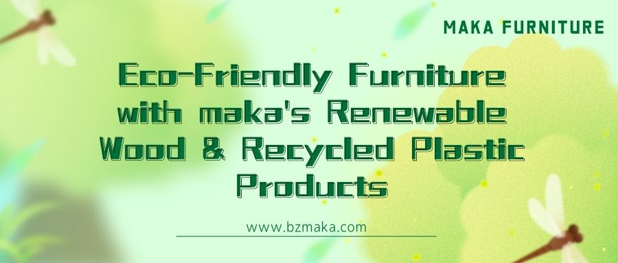 Eco-Friendly Furniture with maka's Renewable Wood & Recycled Plastic ...